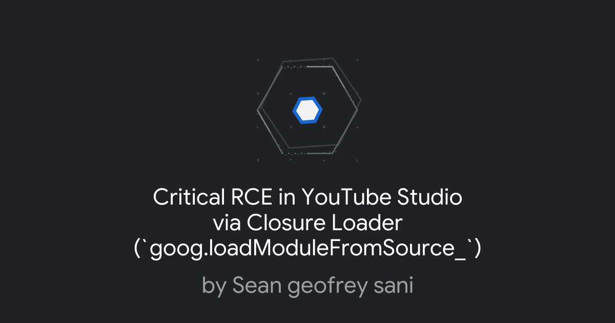 Critical RCE in YouTube Studio via Closure Loader (`goog ...