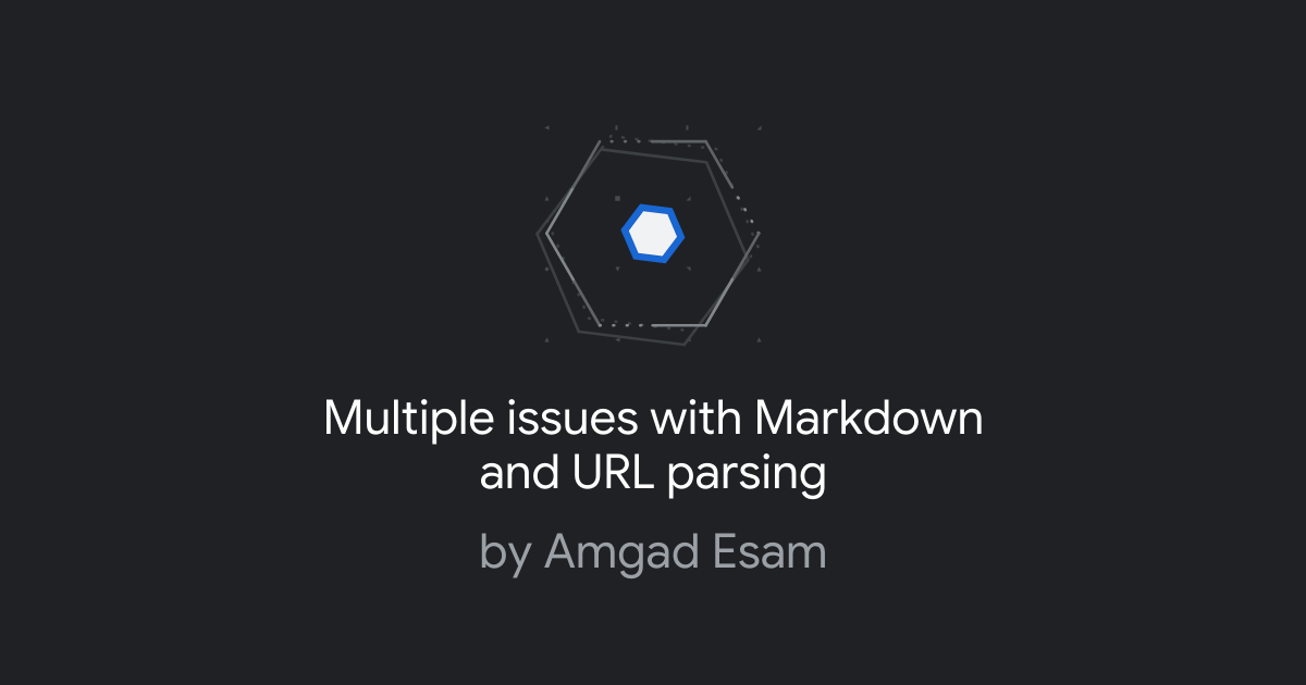 Multiple issues with Markdown and URL parsing | Google Bug Hunters
