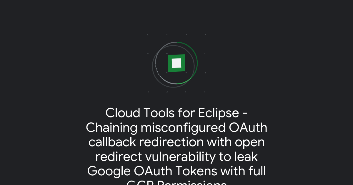 Cloud Tools for Eclipse - Chaining misconfigured OAuth callback redirection with open redirect ...