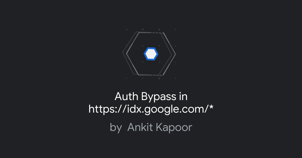 Auth Bypass in https://idx.google.com/* | Google Bug Hunters