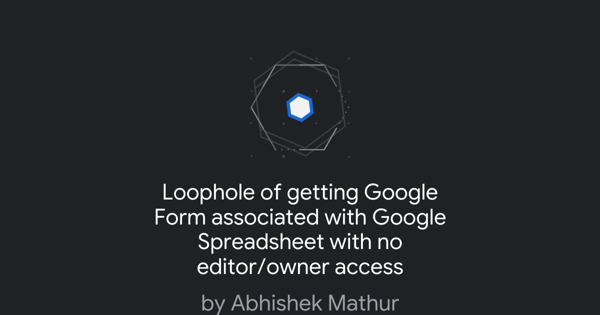 Loophole of getting Google Form associated with Google Spreadsheet with ...