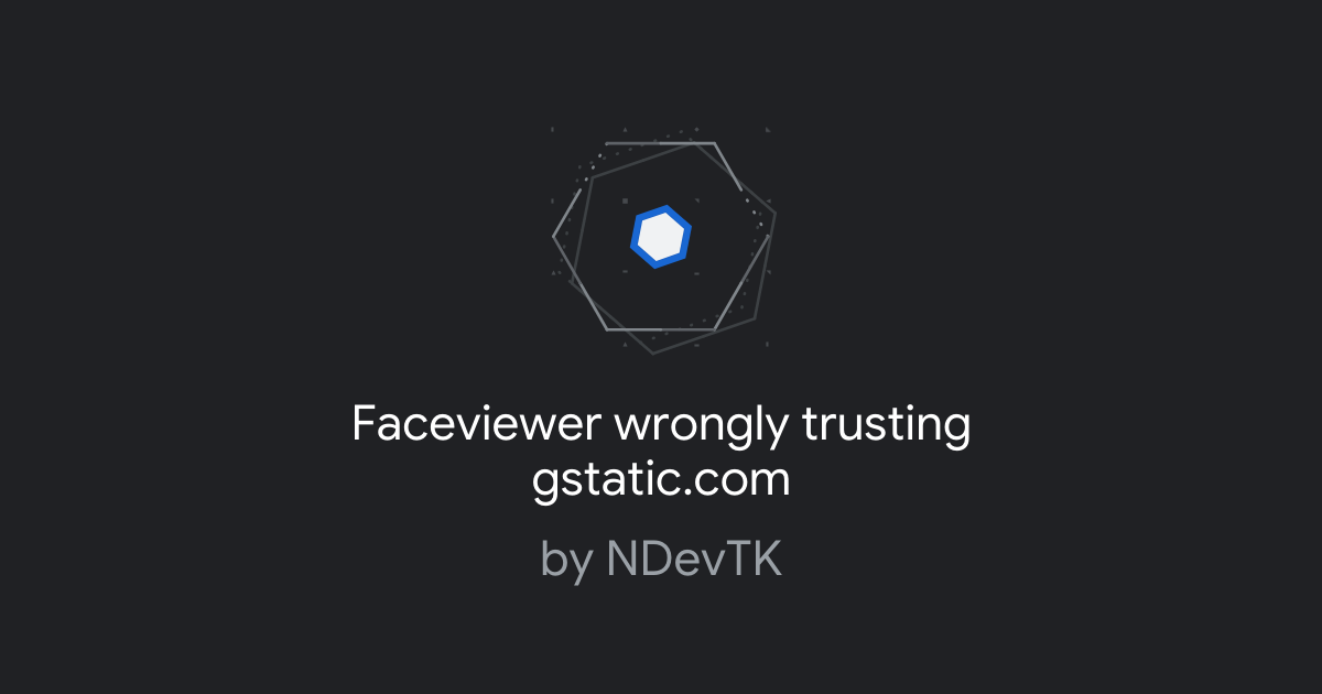 Faceviewer wrongly trusting gstatic.com | Google Bug Hunters