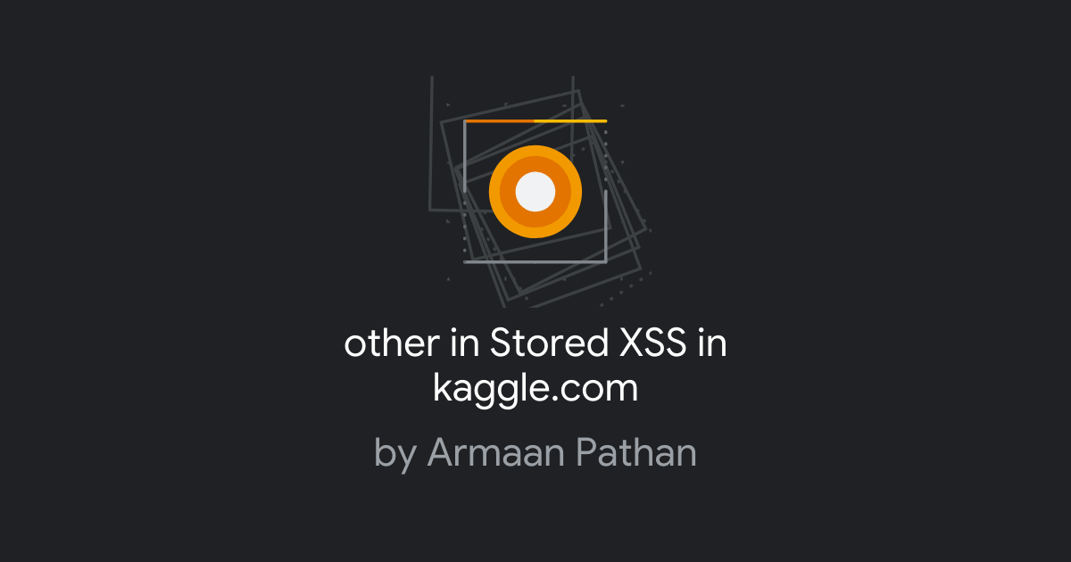 other in Stored XSS in kaggle.com | Google Bug Hunters
