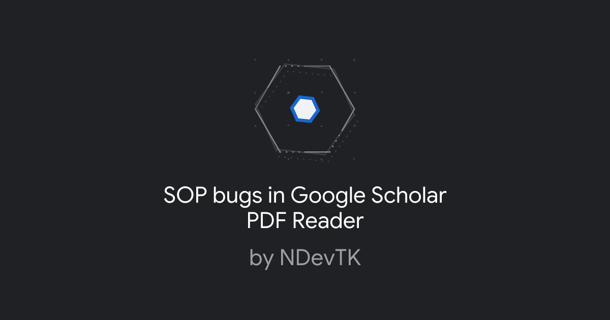SOP bugs in Google Scholar PDF Reader | Google Bug Hunters