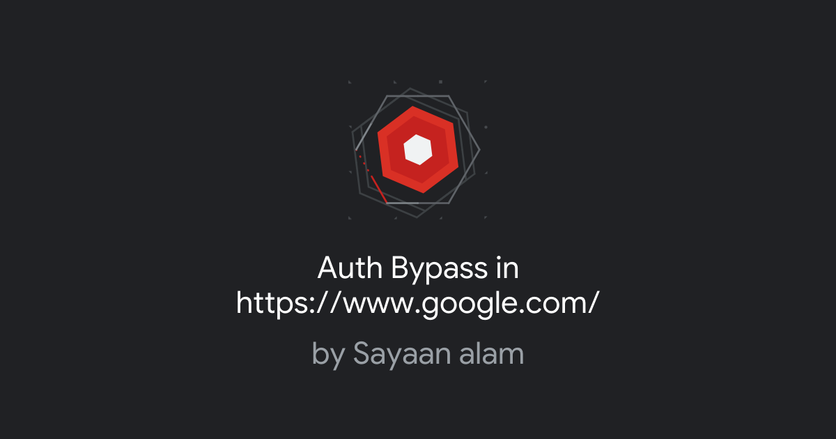 Auth Bypass in https://www.google.com/ | Google Bug Hunters