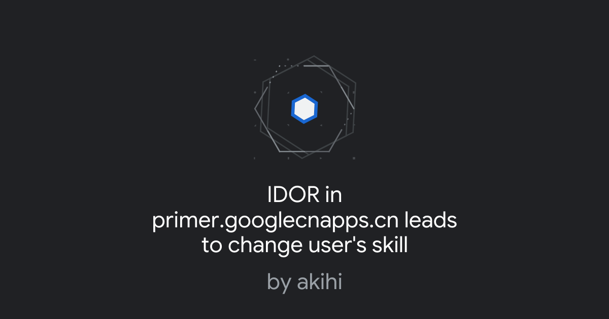 IDOR in primer.googlecnapps.cn leads to change user's skill | Google Bug Hunters