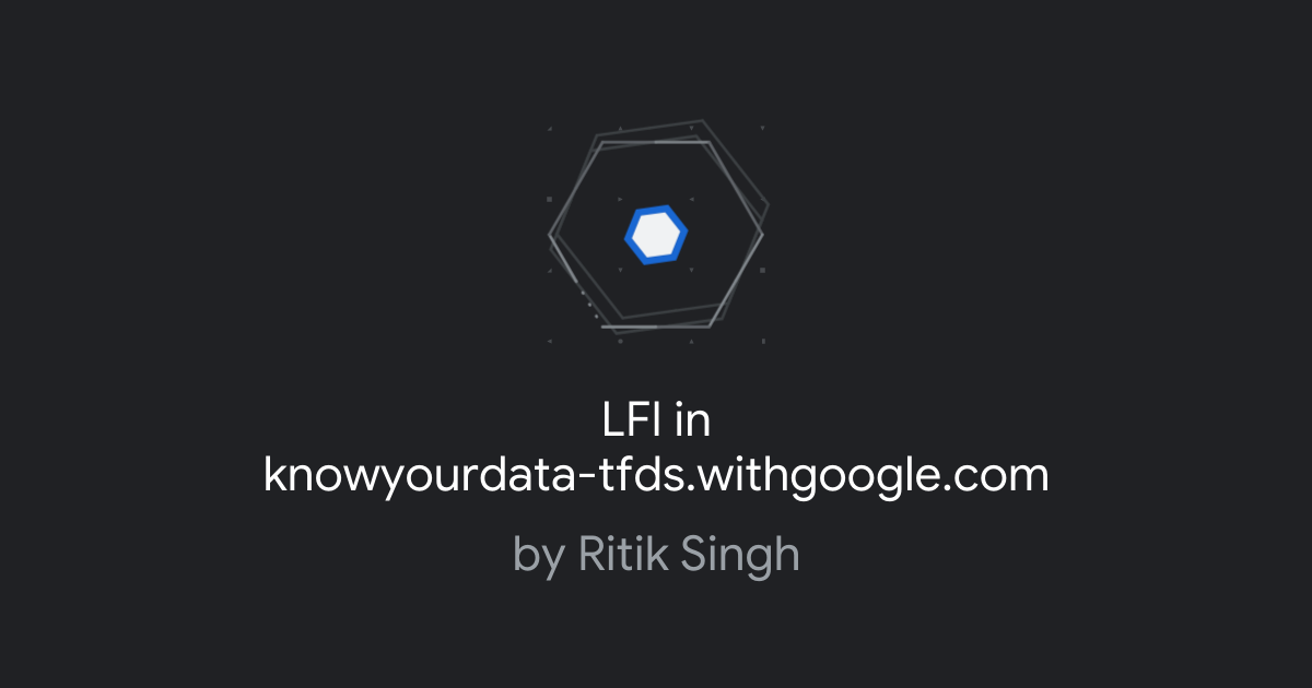 LFI in knowyourdata-tfds.withgoogle.com | Google Bug Hunters