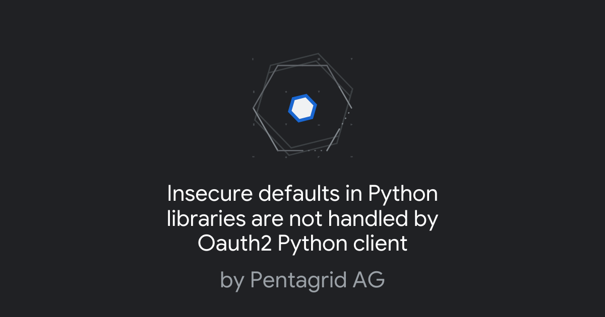 Insecure defaults in Python libraries are not handled by Oauth2 Python ...