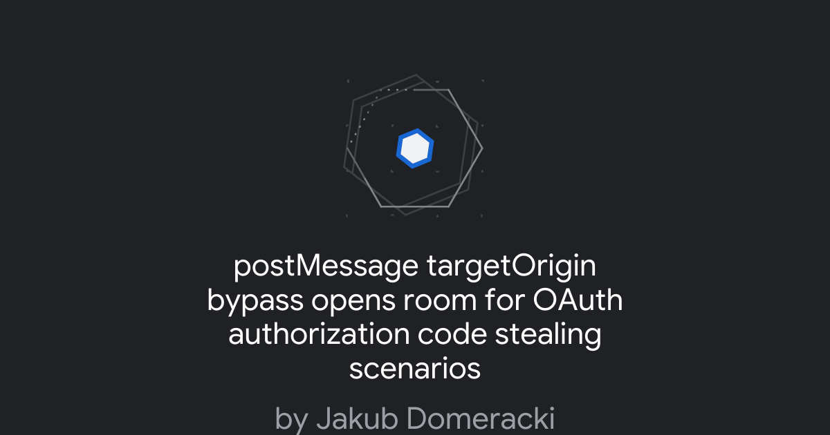 postMessage targetOrigin bypass opens room for OAuth authorization code stealing scenarios ...