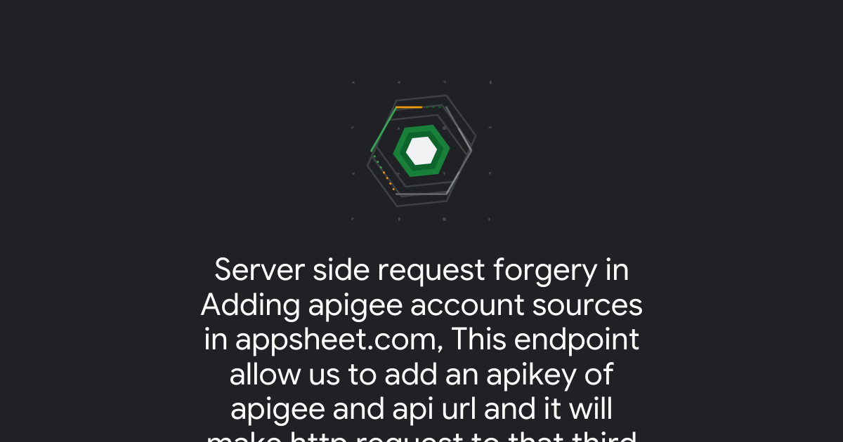 Server side request forgery in Adding apigee account sources in appsheet.com, This endpoint ...