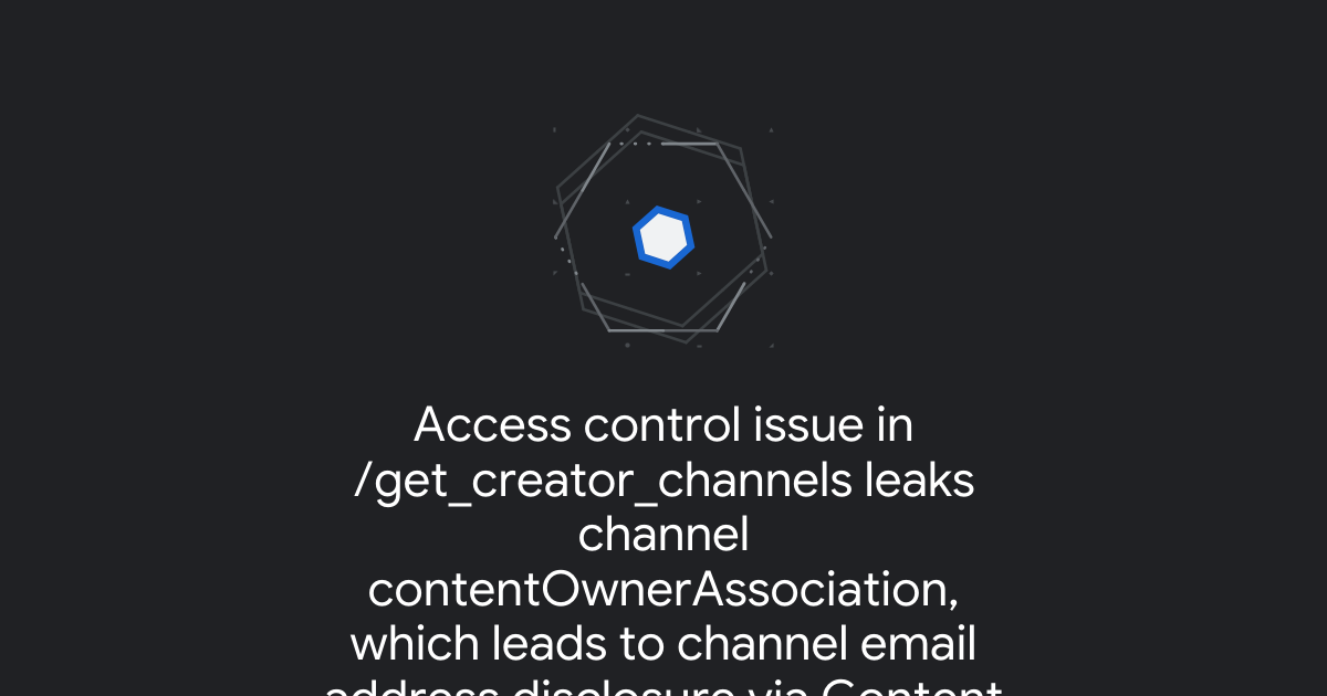 Access control issue in /get_creator_channels leaks channel contentOwnerAssociation, which leads ...