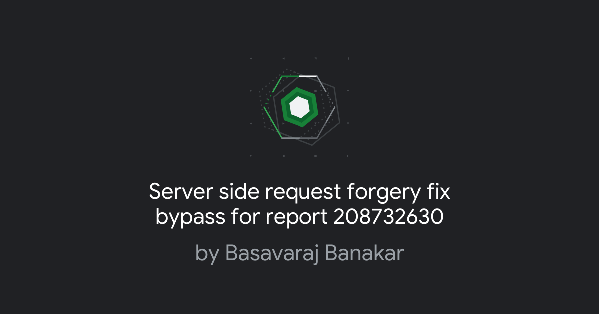 Server side request forgery fix bypass for report 208732630 | Google Bug Hunters